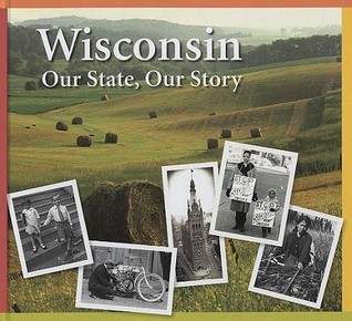 Wisconsin: Our State, Our Story by Bobbie Malone | Goodreads