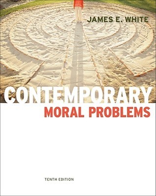 Contemporary Moral Problems by James E. White | Goodreads