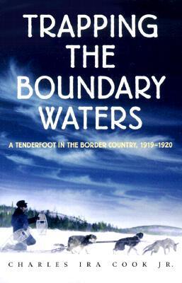Trapping the Boundary Waters: A Tenderfoot in the Border Country, 1919 ...