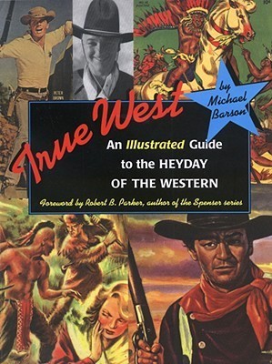 True West: An Illustrated Guide to the Heyday of the Western by Michael ...