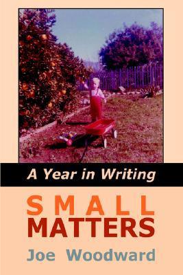 Small Matters: A Year in Writing by Joe Woodward | Goodreads