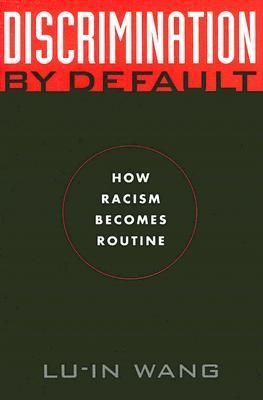 Discrimination by Default: How Racism Becomes Routine by Lu-In Wang ...