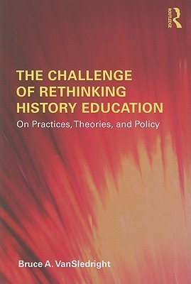 The Challenge of Rethinking History Education by Bruce A. VanSledright ...