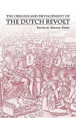 The Origins and Development of the Dutch Revolt by Graham Darby | Goodreads