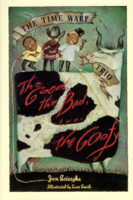 The Good, the Bad, and the Goofy (The Time Warp Trio) by Jon Scieszka ...