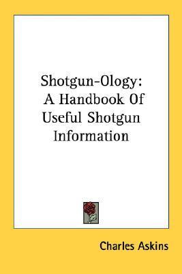 Shotgun-Ology: A Handbook Of Useful Shotgun Information by Charles ...