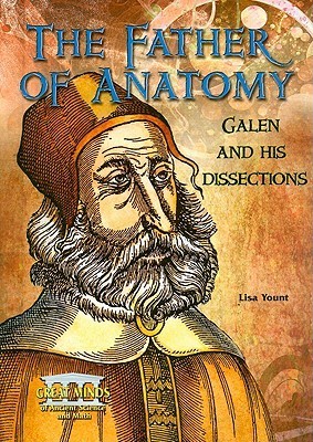 The Father of Anatomy: Galen and His Dissections by Lisa Yount | Goodreads