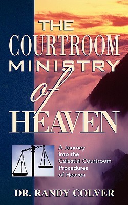 The Courtroom Ministry of Heaven by Randy Colver Dr | Goodreads