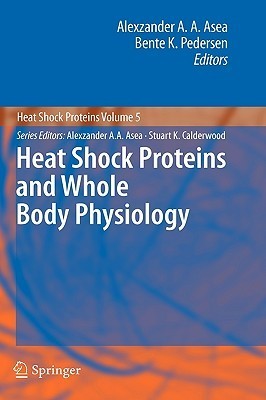 Heat Shock Proteins and Whole Body Physiology by Alexzander A.A. Asea ...