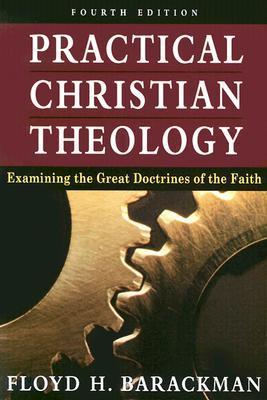 Practical Christian Theology: Examining the Great Doctrines of the ...