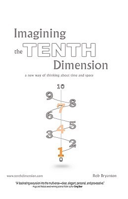 Imagining the Tenth Dimension: A New Way of Thinking About Time and ...