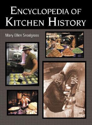 Encyclopedia of Kitchen History by Mary Ellen Snodgrass | Goodreads