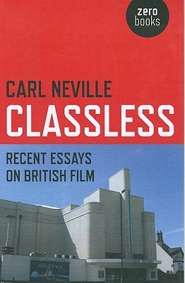 Classless: Recent Essays on British Film by Carl Neville | Goodreads