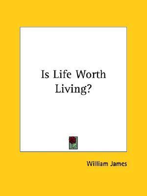 Is Life Worth Living? by William James | Goodreads