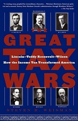 The Great Tax Wars: Lincoln--Teddy Roosevelt--Wilson How the Income Tax ...