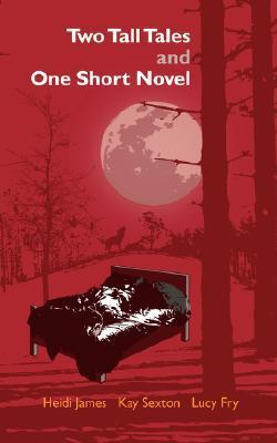 Two Tall Tales and One Short Novel by Kay Sexton Lucy Fry Heidi James ...