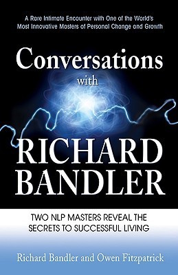 Conversations with Richard Bandler: Two NLP Masters Reveal the Secrets ...