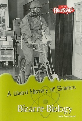 Bizarre Biology (A Weird History of Science) by John Townsend | Goodreads