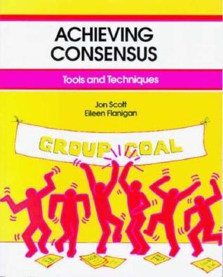 Achieving Consensus: Tools and Techniques by Jon Scott | Goodreads