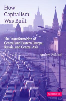 How Capitalism Was Built: The Transformation of Central and Eastern ...