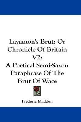 Layamon's Brut, or Chronicle of Britain, Volume 2: A Poetical Semi ...
