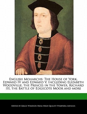 English Monarchs: The House of York, Edward IV and Edward V, Including ...