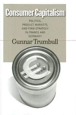 Consumer Capitalism: Politics, Product Markets, and Firm Strategy in ...