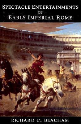 Spectacle Entertainments of Early Imperial Rome by Richard C. Beacham ...