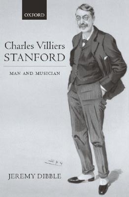 Charles Villiers Stanford: Man and Musician by Jeremy Dibble | Goodreads