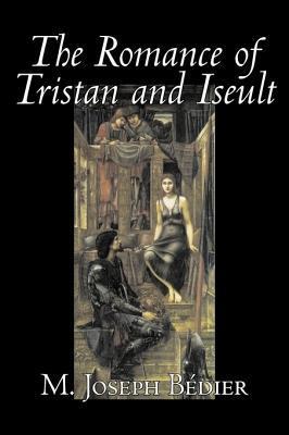 The Romance of Tristan and Iseult by Joseph Bédier | Goodreads