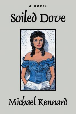 Soiled Dove by Michael Kennard | Goodreads