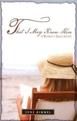 That I May Know Him (Bible Study) by June Kimmel | Goodreads