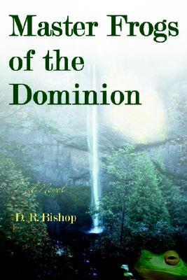 Master Frogs of the Dominion: A Novel by Daniel Bishop | Goodreads