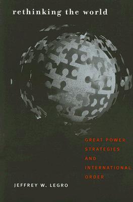 Rethinking the World: Great Power Strategies and International Order by ...