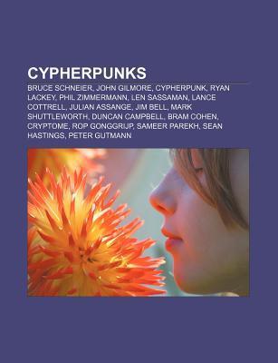 Cypherpunks: John Gilmore, Cypherpunk, Ryan Lackey, Phil Zimmermann, Len Sassaman, Lance ...