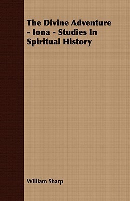 The Divine Adventure: Iona - Studies in Spiritual History by William ...