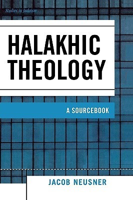 Halakhic Theology: A Sourcebook (Studies in Judaism) by Jacob Neusner ...