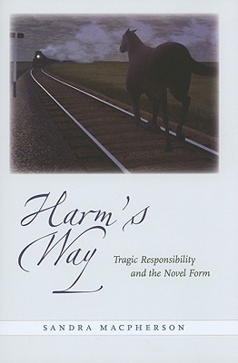 Harm's Way: Tragic Responsibility and the Novel Form by Sandra ...