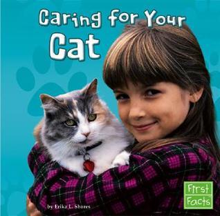 Caring for Your Cat (First Facts) by Erika L. Shores | Goodreads