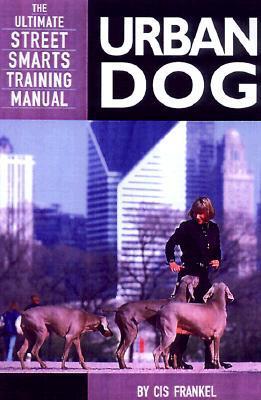 Urban Dog: The Ultimate Street Smarts Training Manual by Cis Frankel ...