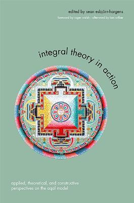 Integral Theory in Action: Applied, Theoretical, and Constructive ...
