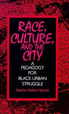 Race, Culture, and the City: A Pedagogy for Black Urban Struggle ...