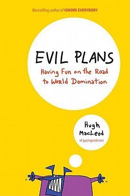 Evil Plans: Having Fun on the Road to World Domination by Hugh MacLeod ...