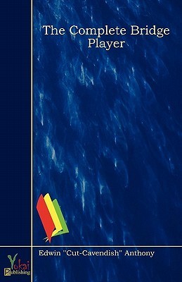 The Complete Bridge Player by Edwin ''Cut-Cavendish'' Anthony | Goodreads