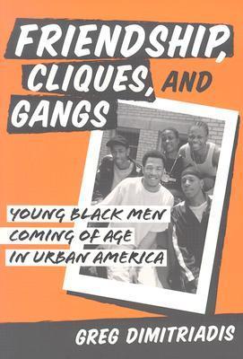 Friendship, Cliques, and Gangs: Young Black Men Coming of Age in Urban ...