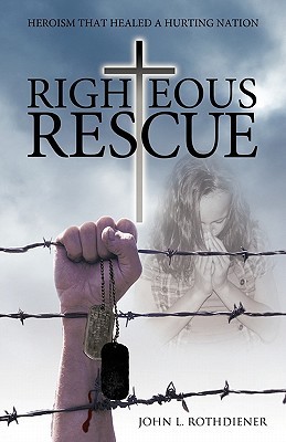 Righteous Rescue: Heroism That Healed a Hurting Nation by J.L ...