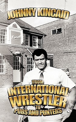 From International Wrestler to Pubs and Punters by Johnny Kincaid ...