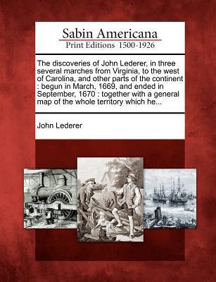 The Discoveries of John Lederer, in Three Several Marches from Virginia ...
