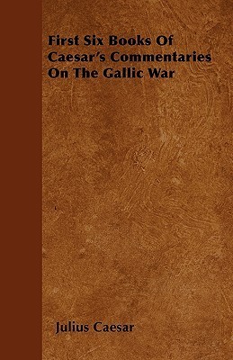 First Six Books Of Caesar's Commentaries On The Gallic War by Gaius ...