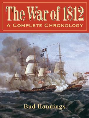 The War of 1812: A Complete Chronology with Biographies of 63 General ...